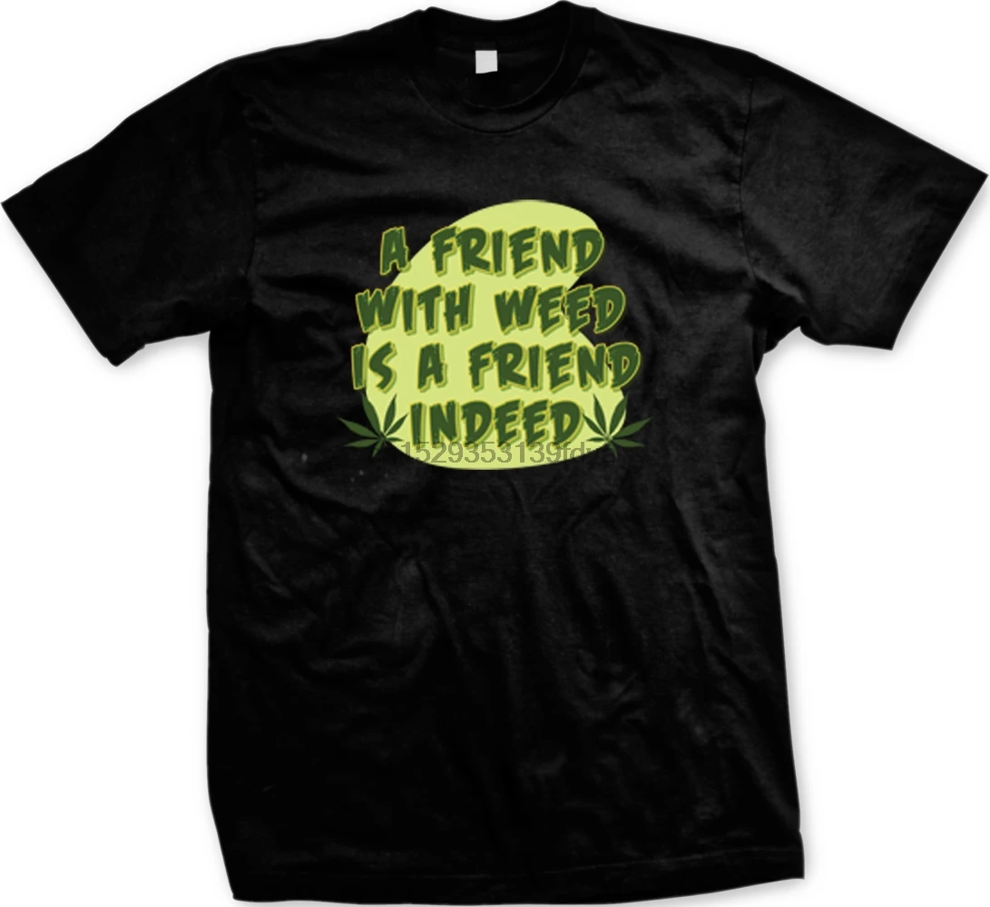 A Friend With Weed Is A Friend Indeed 420 Pot Funny Mens T shirt|T ...