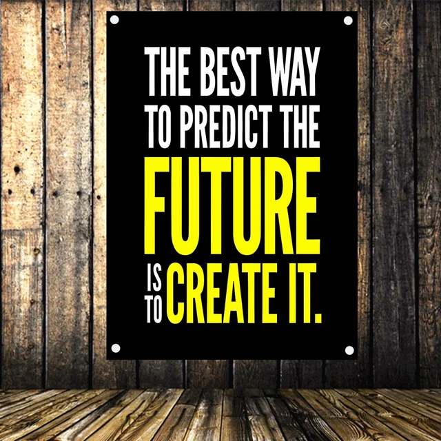 The Best Way To Predict The Future Is To Create It Poster
