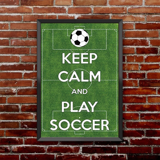 Keep Calm And Just Play Football