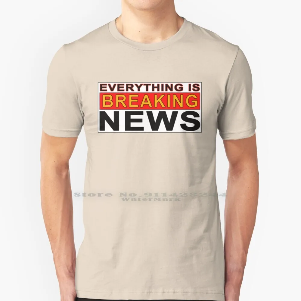 Everything Is Breaking News T Shirt 100% Pure Cotton Everything Small ...