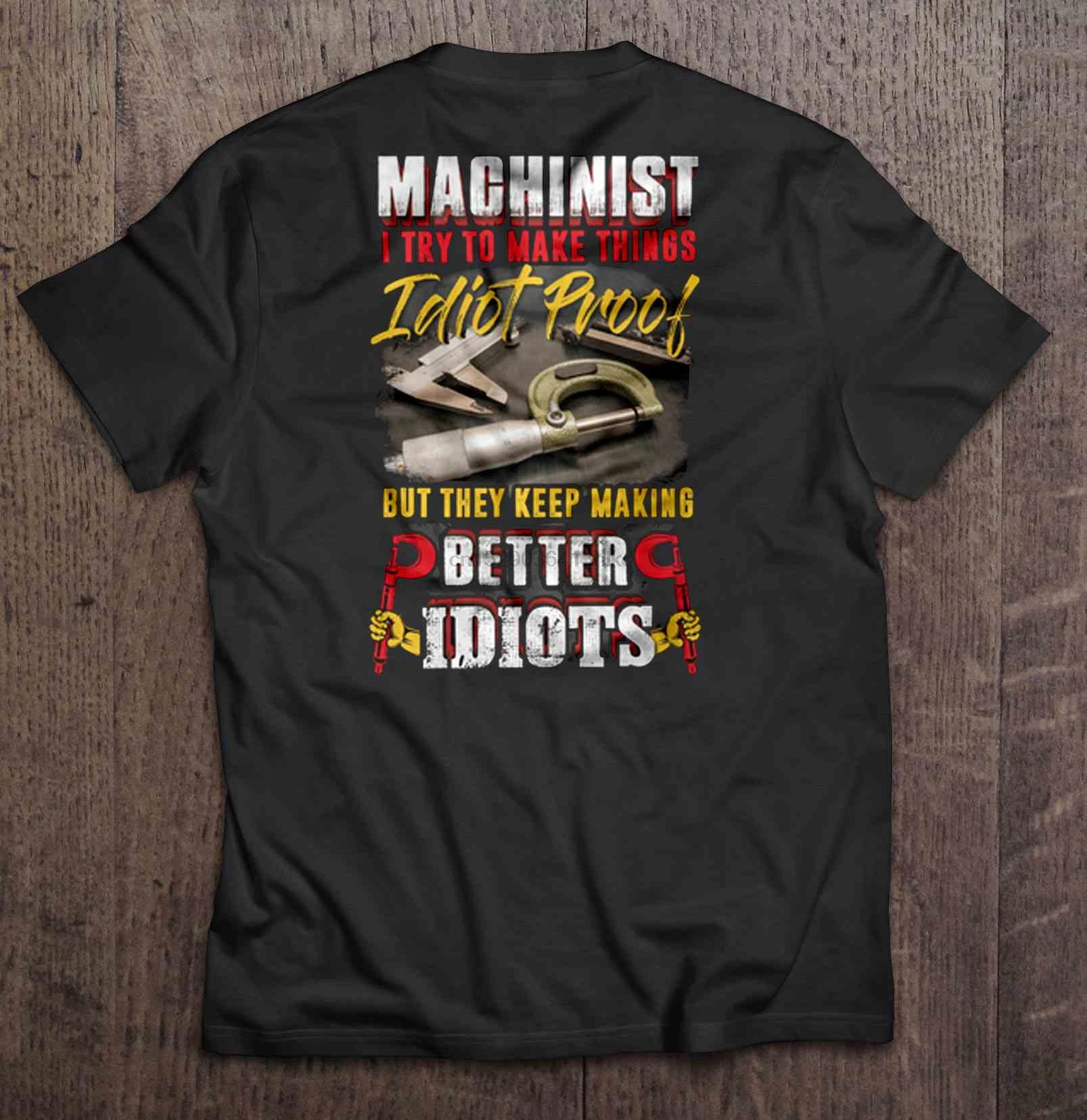 Men T Shirt Machinist I Try To Make Things Idiot Proof But They Keep ...