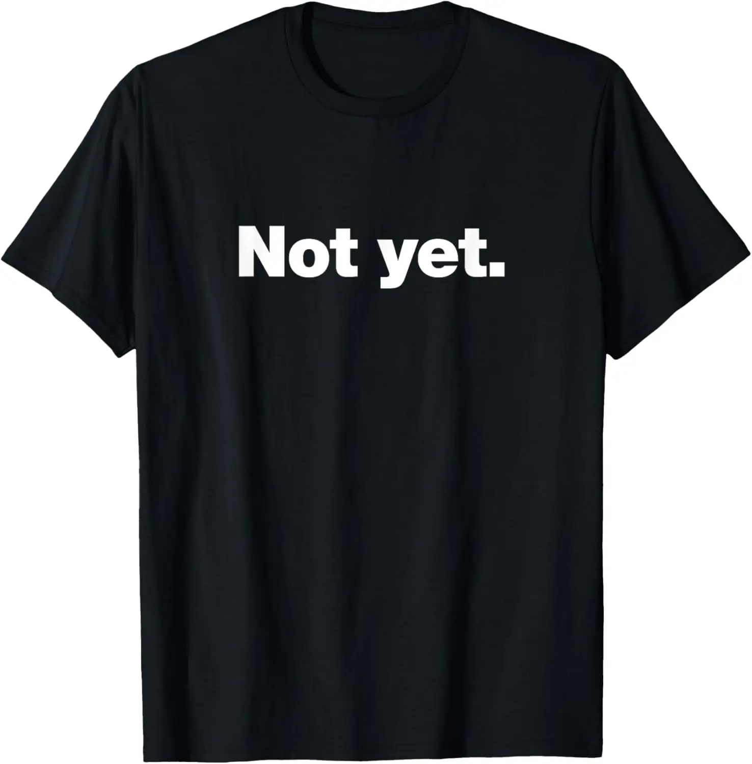Simple t-shirt - Not yet | A design that says Not yet. T-Shirt ...