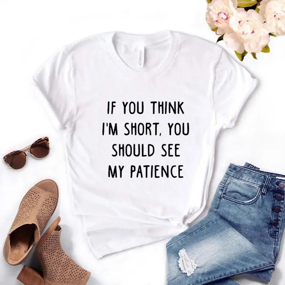 If-You-Think-I-m-Short-You-Should-See-My-Patience-Women-Printed-Tshirts ...