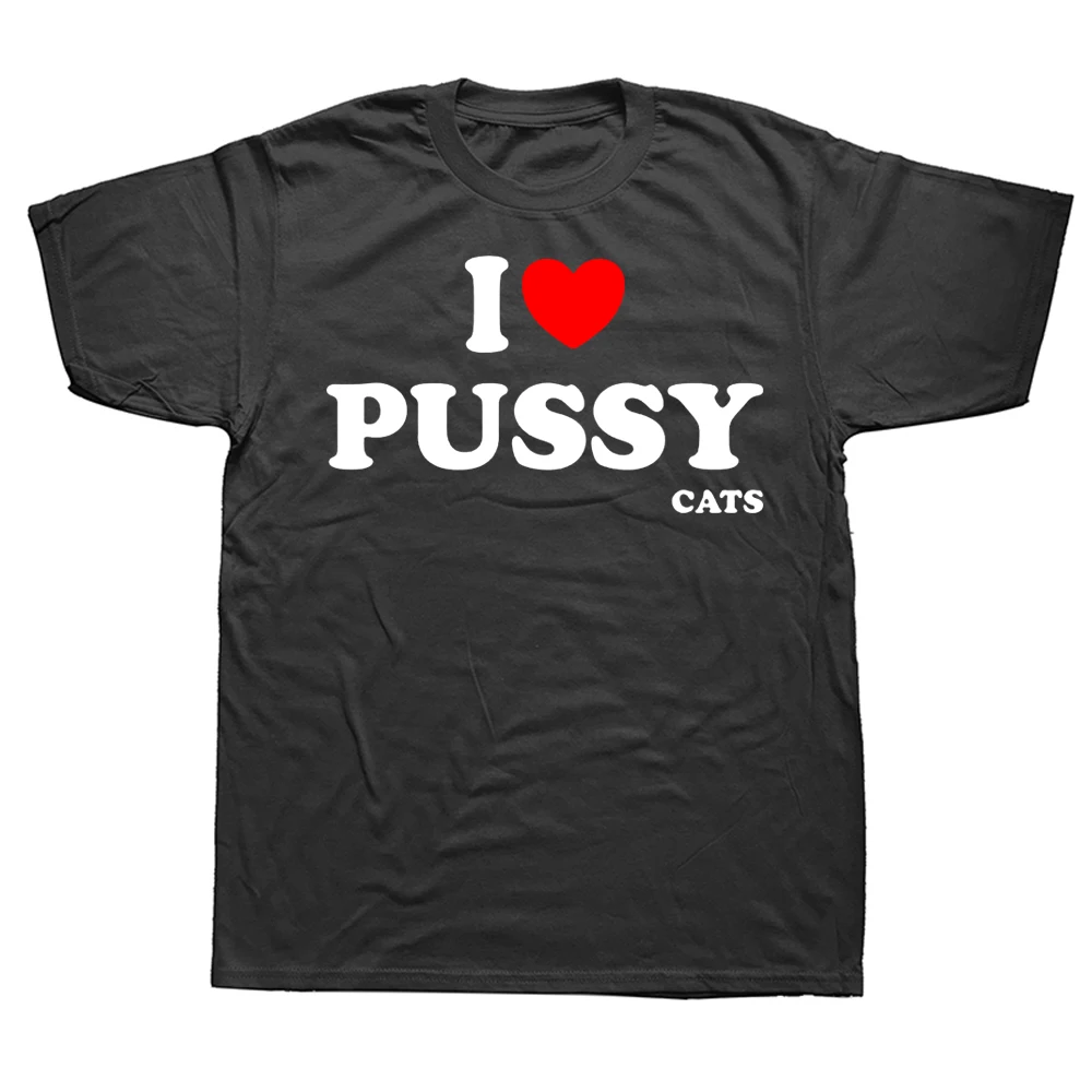Funny-I-Love-Pussy-Cats-T-Shirts-Summer-Style-Graphic-Cotton-Streetwear-Short-Sleeve-Birthday ...