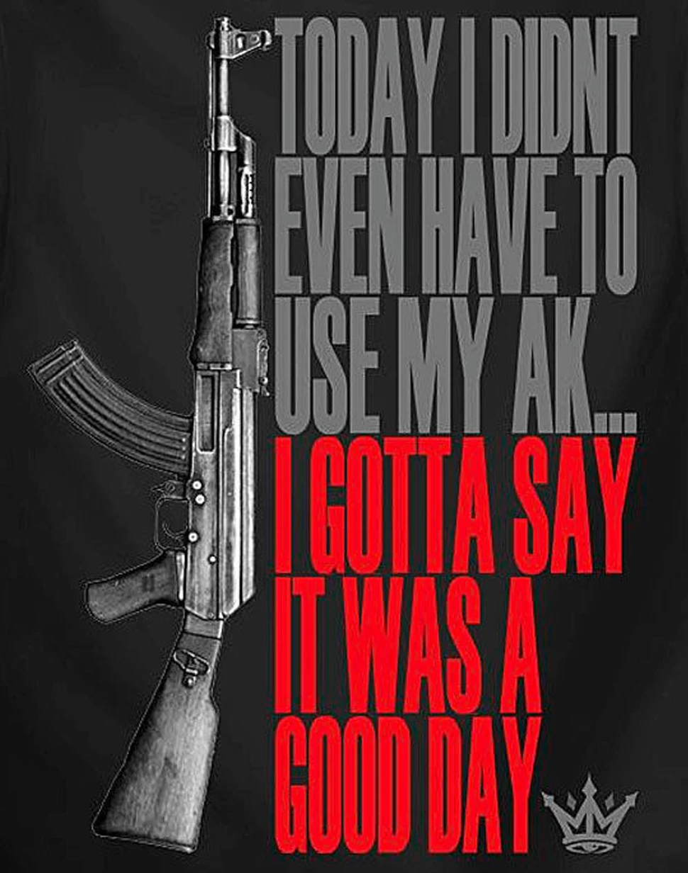 Today Was A Good Day Didnt Have To Use My Ak