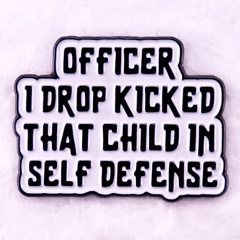 Officer-I-Drop-Kicked-That-Child-in-Self-Defense-Badge-Enamel-Pin ...