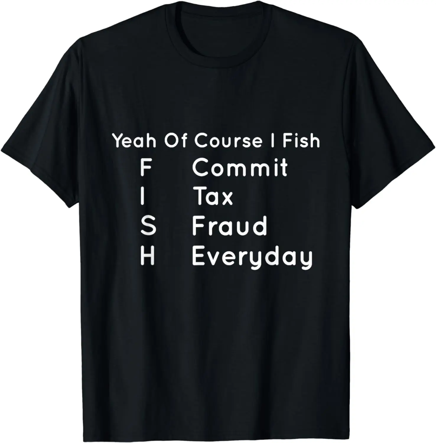 Yeah-of-Course-I-Fish-Commit-Tax-Fraud-Everyday-Cool-Fishing-T-Shirt ...