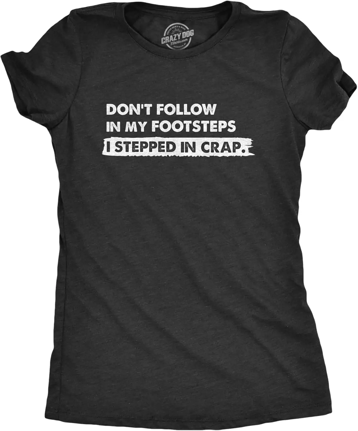 Womens-Dont-Follow-in-My-Footsteps-I-Stepped-in-Crap-T-Shirt-Funny ...