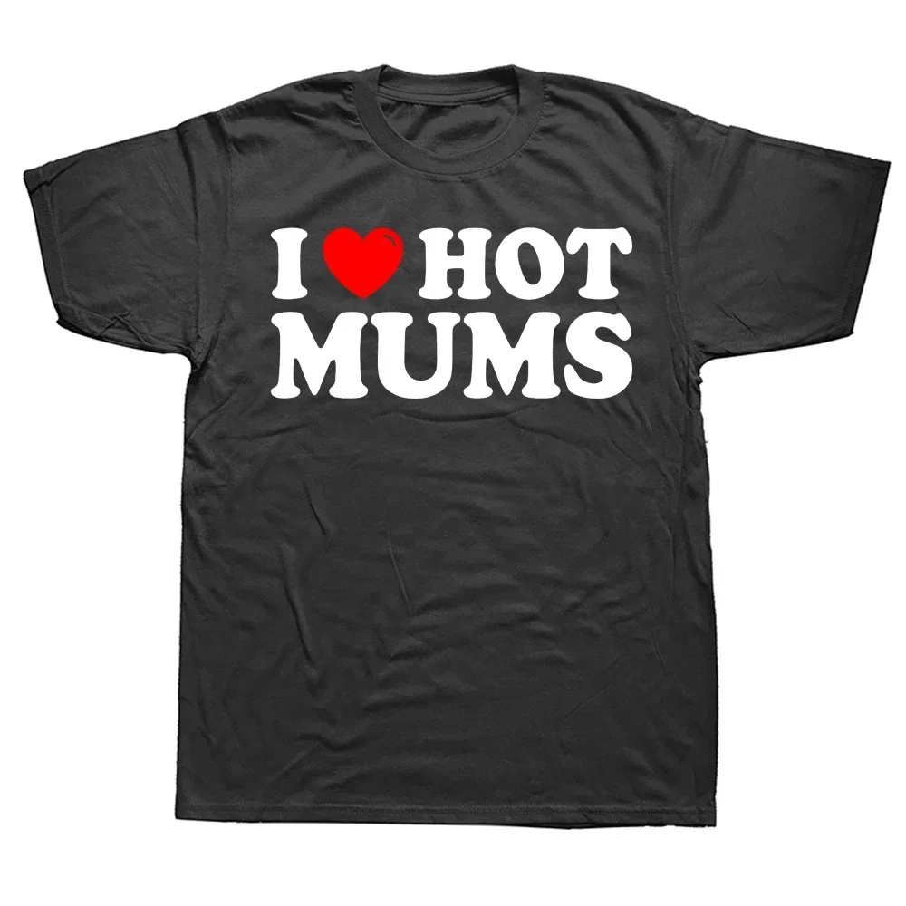 Novelty-I-Love-Hot-Mums-T-Shirts-Graphic-Cotton-Streetwear-Short-Sleeve ...