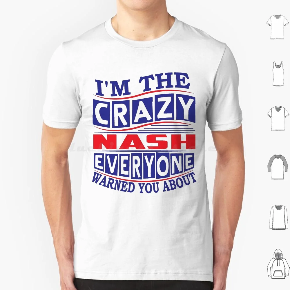 Nash-Name-I-m-The-Crazy-Nash-Everyone-Warned-You-About-T-Shirt-Men ...