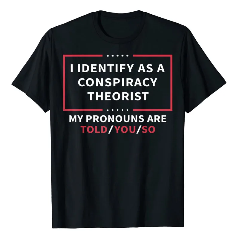 I Identify As A Conspiracy Theorist My Pronouns Are Told You T-Shirt Sarcastic Sayings Quote ...