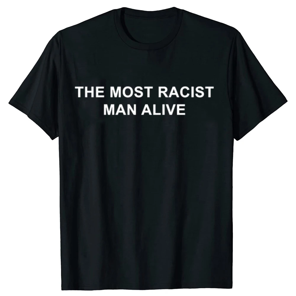 Funny The Most Racist Man Alive Graphic 100% Cotton T-shirt Men Women's ...