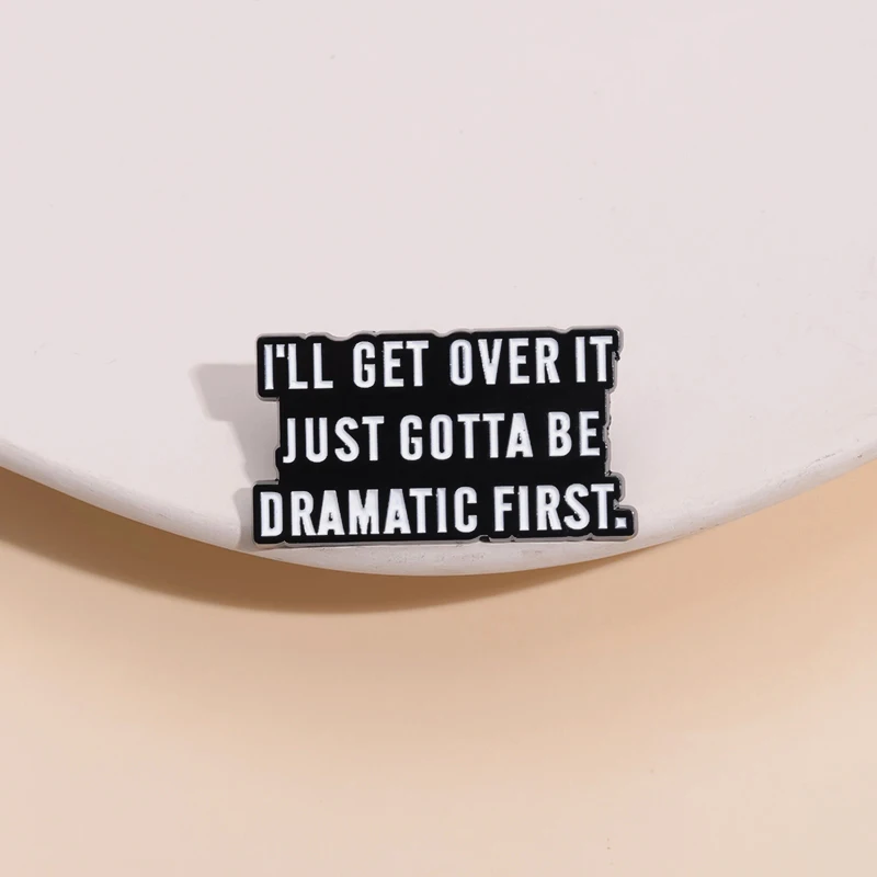 I-ll-Get-Over-It-Just-Gotta-Be-Dramatic-First-Enamel-Pins-Funny ...