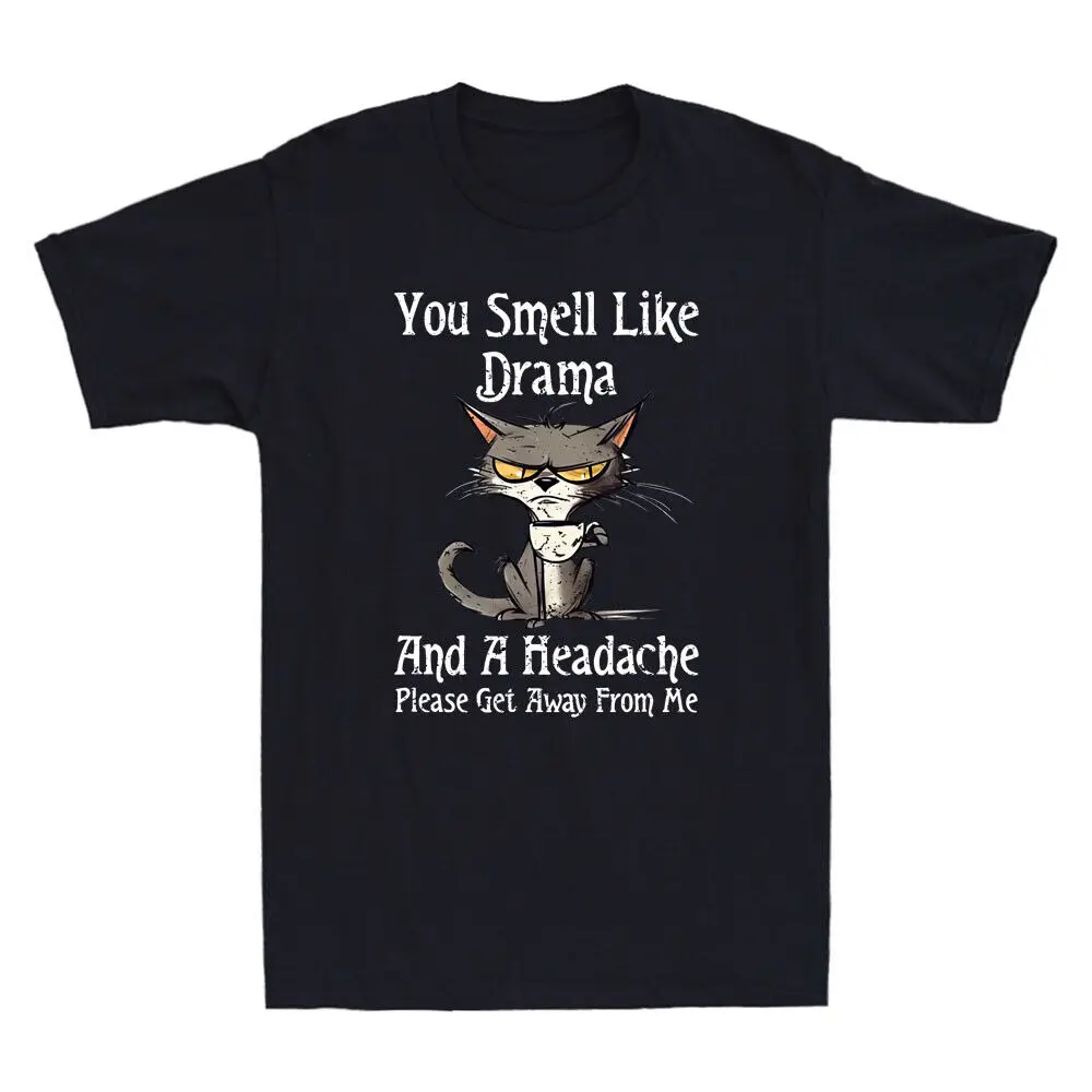 You-Smell-Like-Drama-And-A-Headache-Please-Get-Away-Funny-Cat-Meme-Men-s-T.jpg