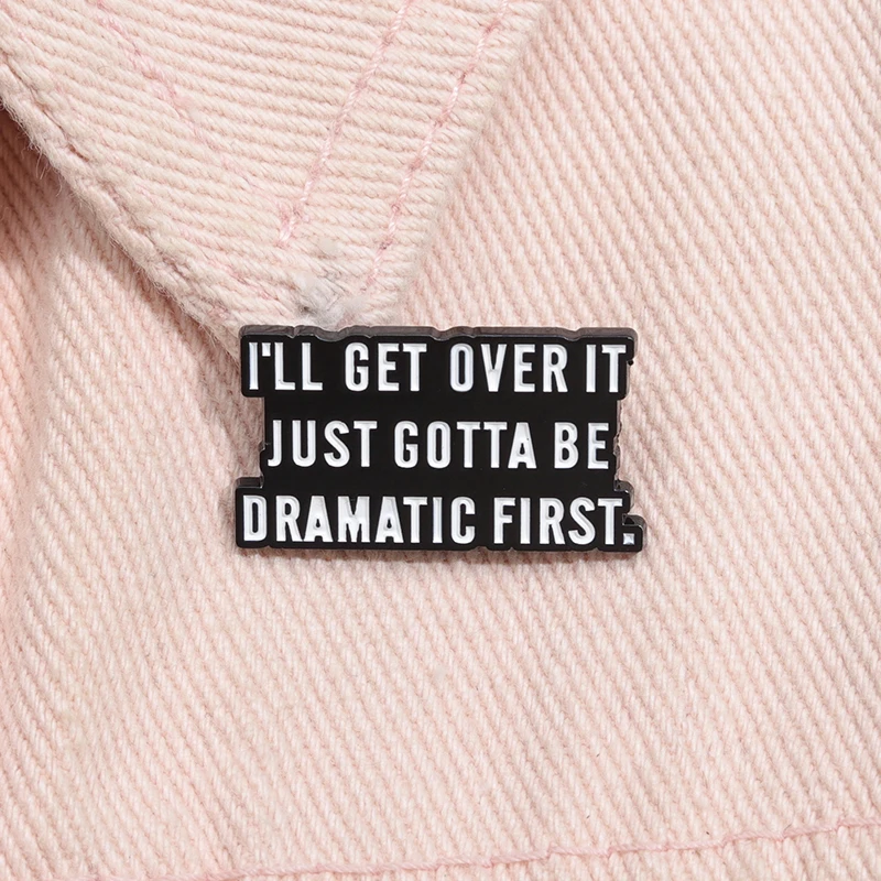 I'LL GET OVER IT JUST GOTTA BE DRAMATIC FIRST Enamel Pins Custom Quotes ...