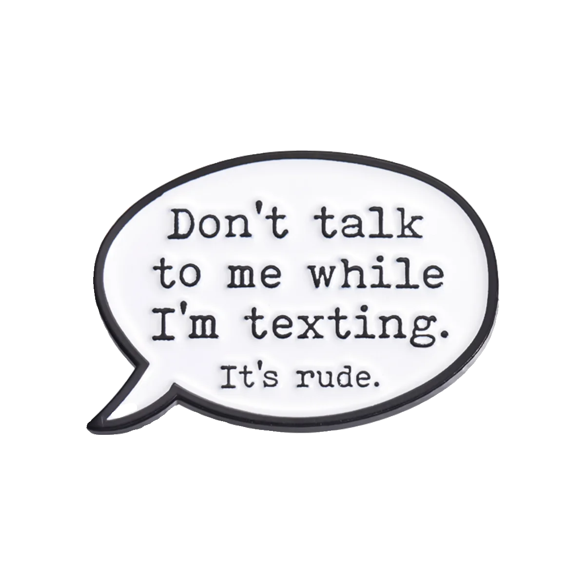 Don-t-Talk-To-Me-While-I-m-Texting-It-s-Rude-Enamel-Pins-Funny-Phrase.png