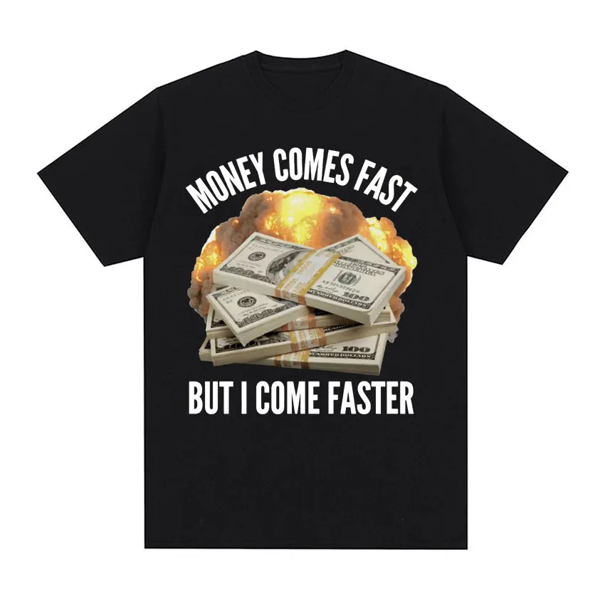 Money-Comes-Fast-But-I-Come-Faster-Funny-Meme-T-shirts-Men-Women ...