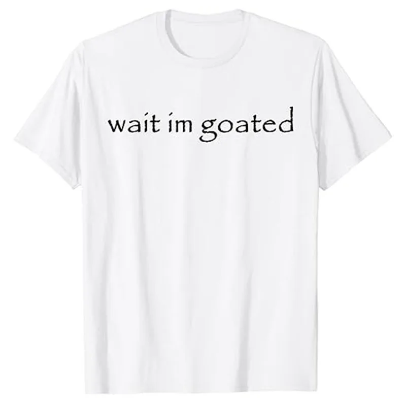 Wait-I-m-Goated-Funny-Meme-T-Shirt-Humor-Funny-Letters-Printed-Sayings ...