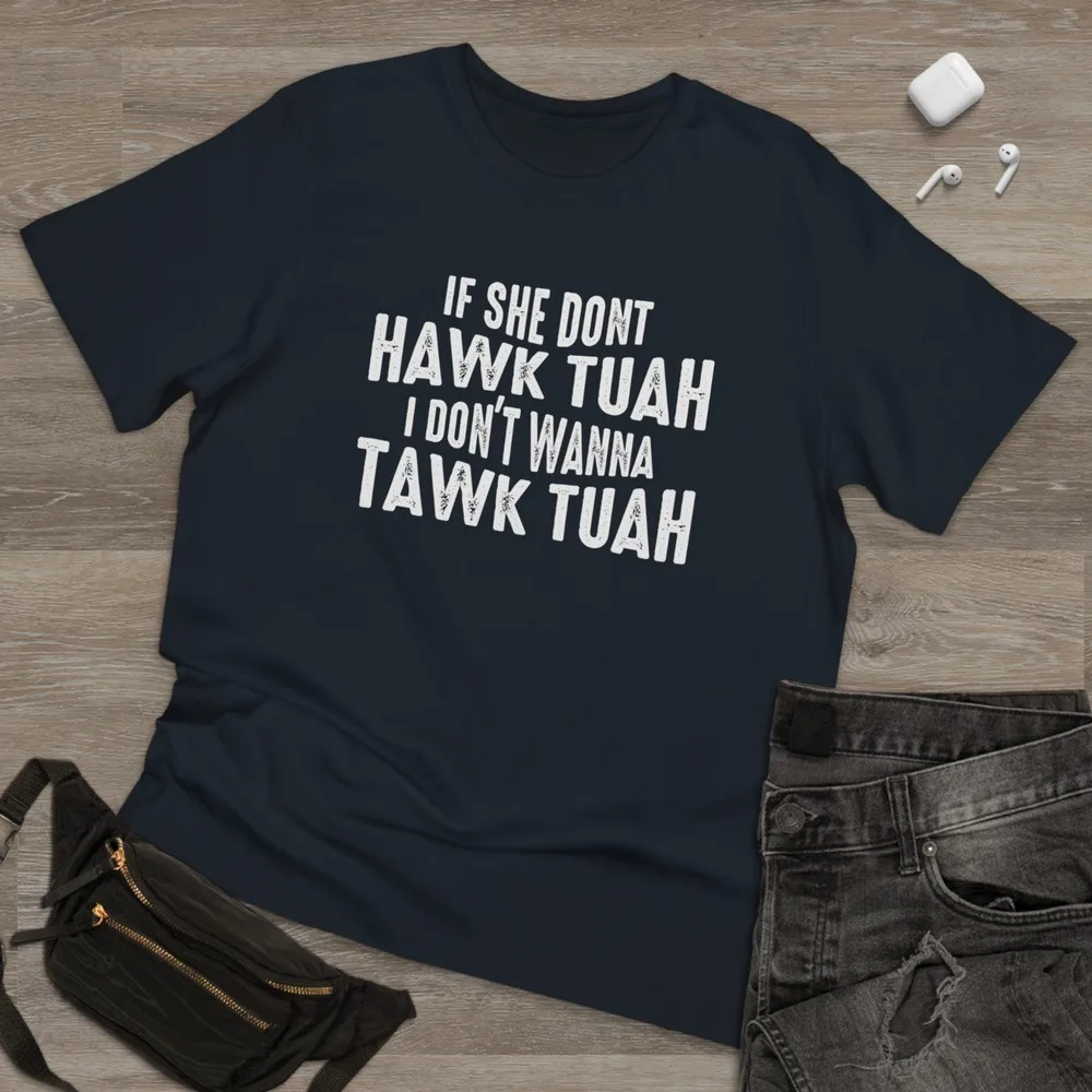 Hawk Tuah T-Shirt If She Don't Hawk Tuah T-shirt Viral Meme Funny High ...