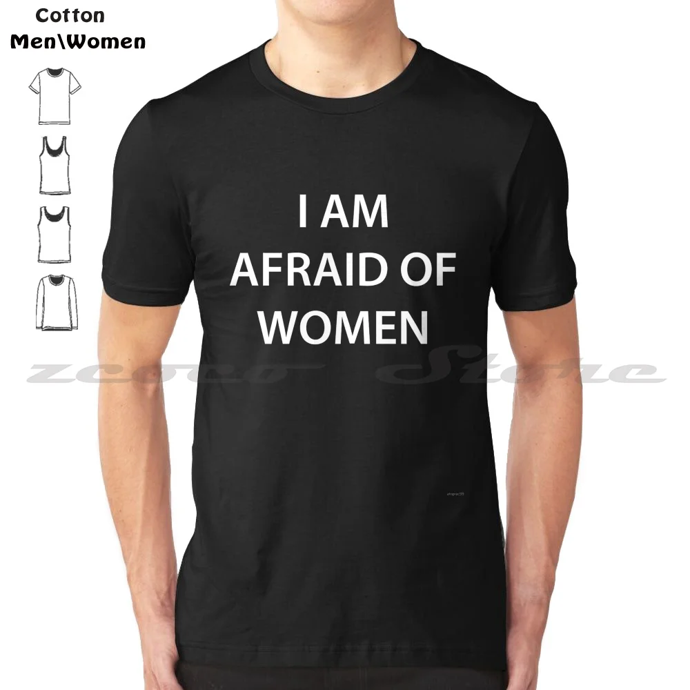 I-Am-Afraid-Of-Women-T-Shirt-100-Cotton-Comfortable-High-Quality-Funny ...
