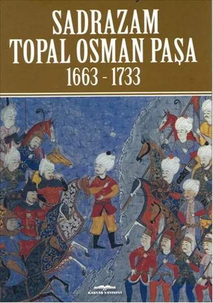 The Grand Vizier Topal Osman Pasha 1663-1733 Akif Poroy Kastaş ...